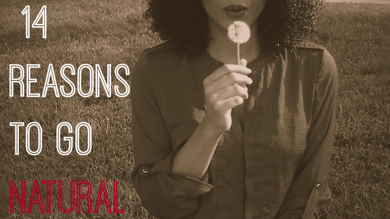 14 Reasons To Go Natural - Seriously Natural