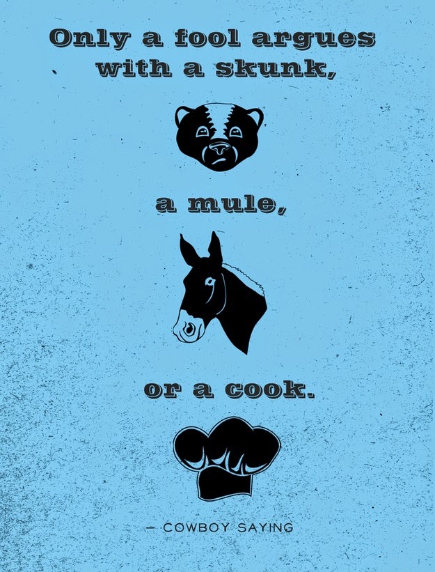 Only a fool argues with a skunk, a mule, or a cook - Cowboy Saying ...