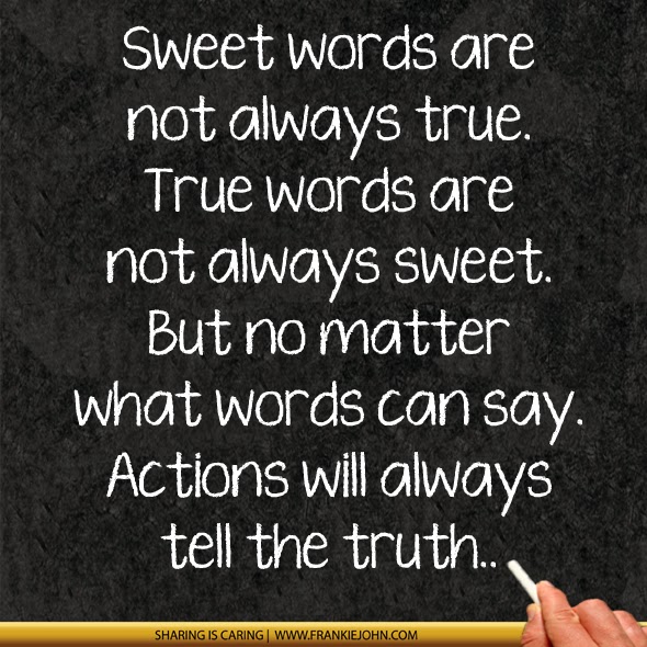 Sweet words are not always true. True words are not always sweet. But ...