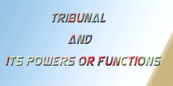 Tribunal and its Powers or Functions - The Law Study