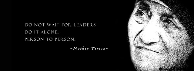 Do not wait for leaders, do it alone, person to person. - Mother Teresa ...