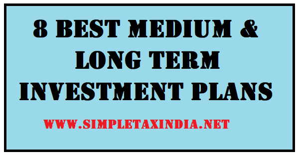 Know These 8 Best Medium and Long Term Investment Plans | SIMPLE TAX INDIA