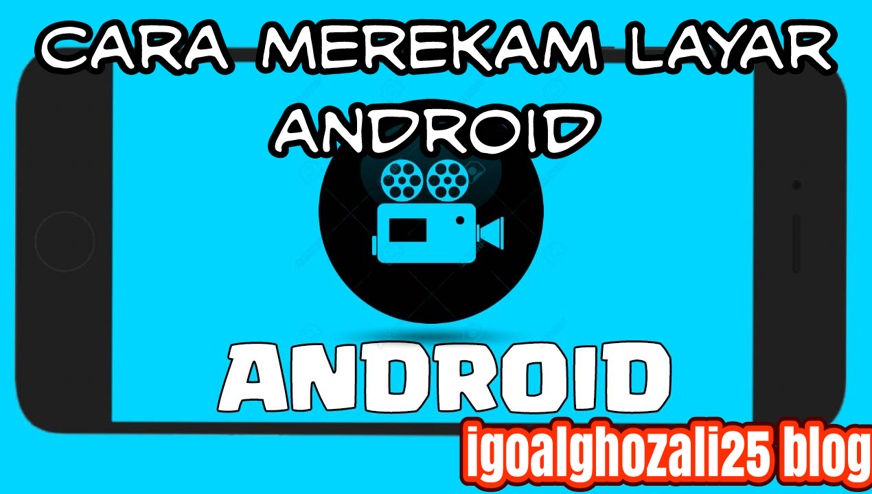 Tutorial Cara Merekam Layar Android - igoalghozali25 blog