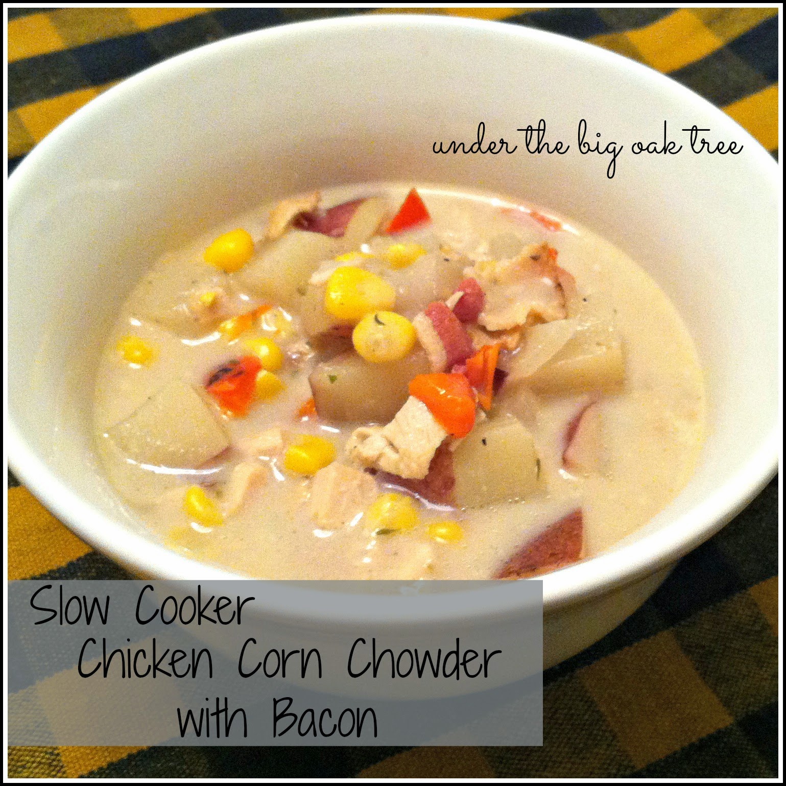 Under the Big Oak Tree: Slow Cooker Chicken Corn Chowder with Bacon