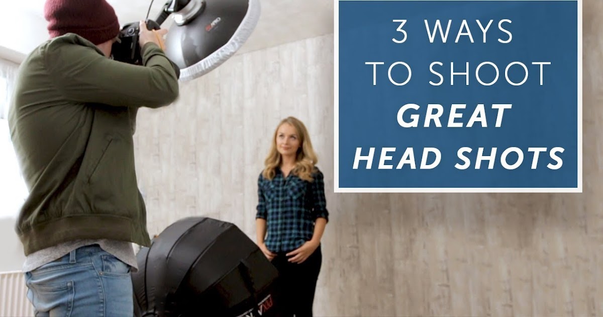 3 Ways To Up Your Head Shot Game [LIGHTING TUTORIAL] - Photography Blog ...