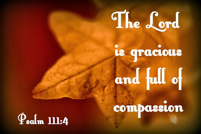 The Lord is gracious and full of compassion