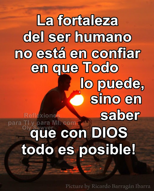 Buenos Deseos para TI y para MÍ: * LA FORTALEZA DEL SER HUMANO...*