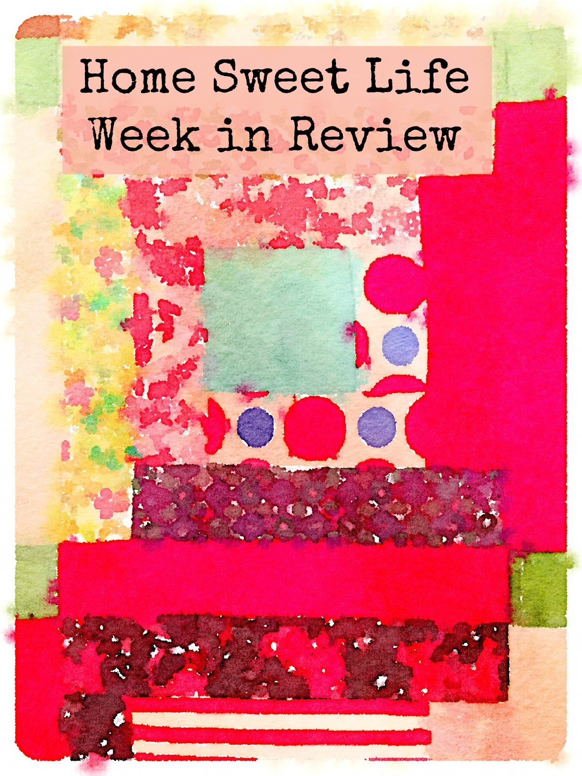 Home Sweet Life: Home Sweet Life ~ Week in Review... umm, 2 weeks :)