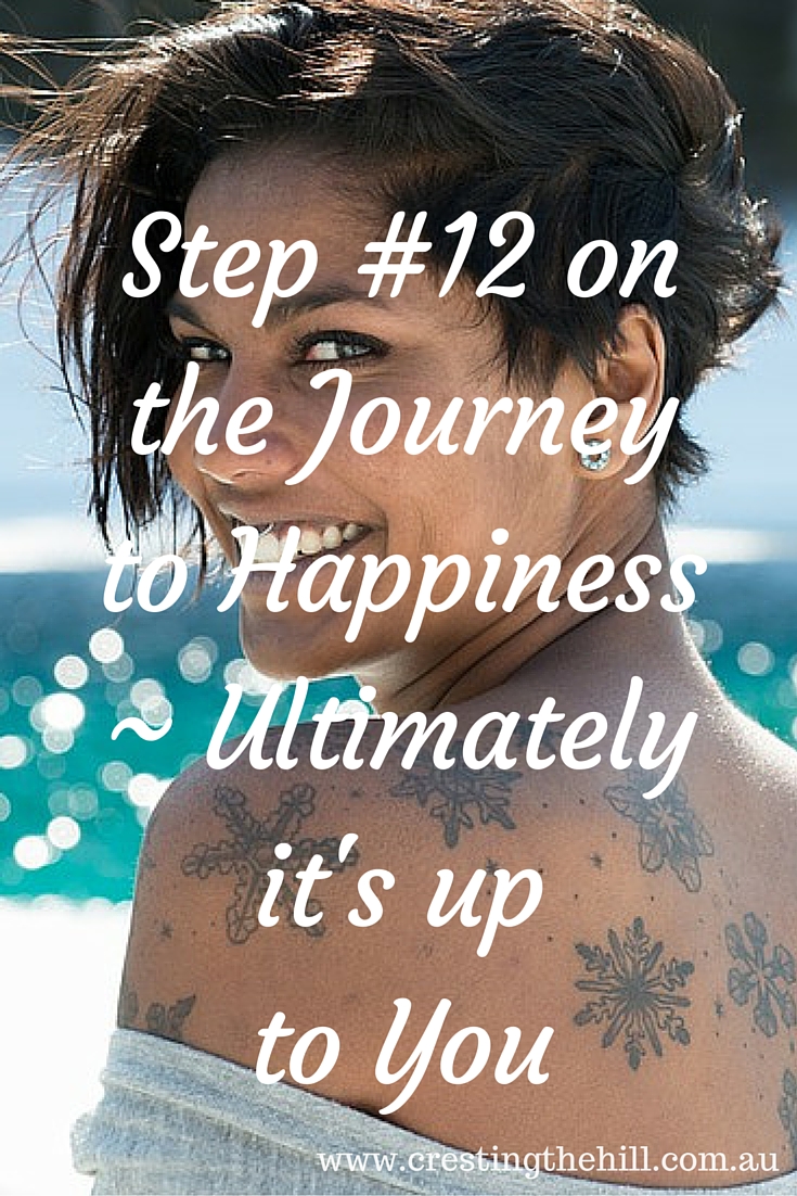 STEP #12 ON THE JOURNEY TO HAPPINESS ~ IT'S UP TO YOU! - Cresting The Hill