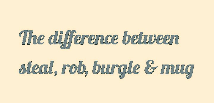 The difference between 'steal', 'rob', 'burgle' and 'mug'