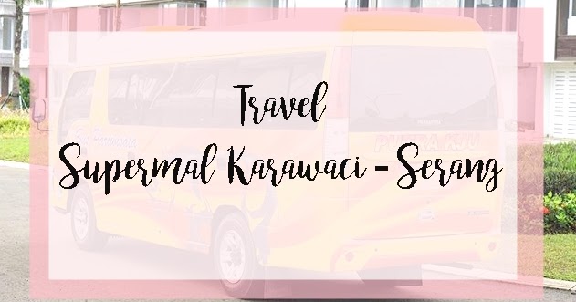 Travel Supermal Karawaci - Serang | Beaufavele by diannopiyani