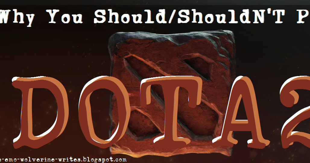 the emo wolverine writes: Why You Should/ShouldN'T Play DOTA2