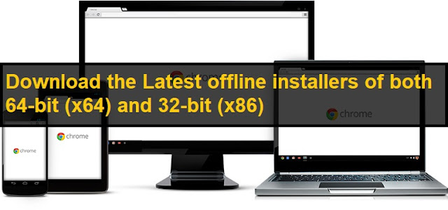 Google Chrome offline installer [ 64 bit + 32 bit ]