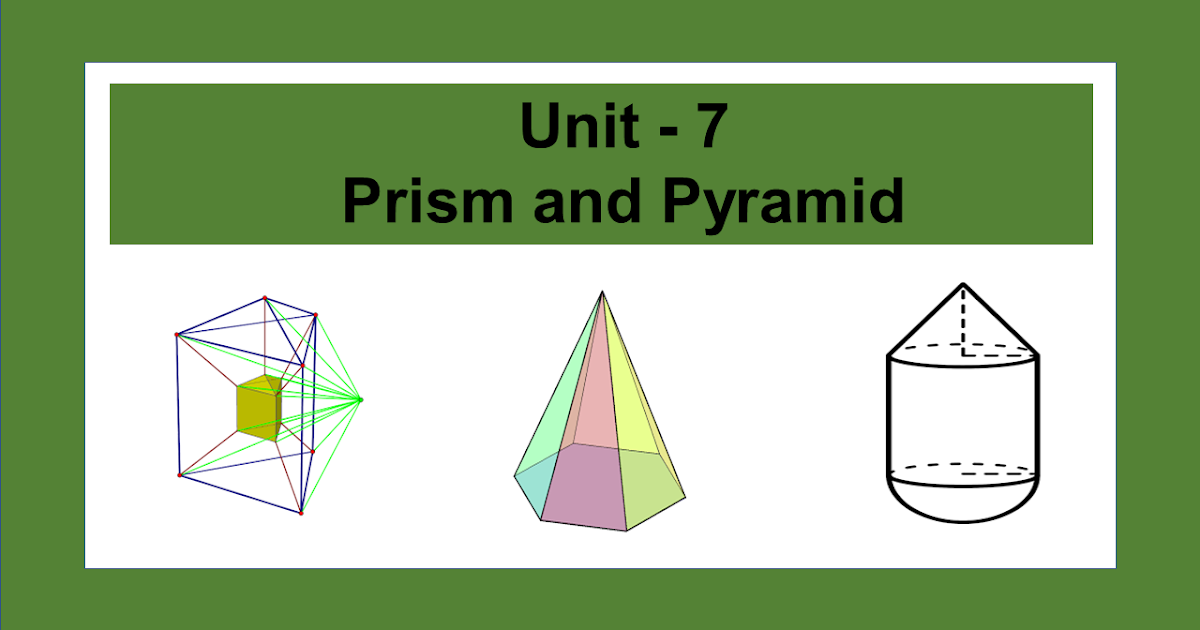 Unit - 7 Prism and Pyramid- Grade X - Surya Xetri