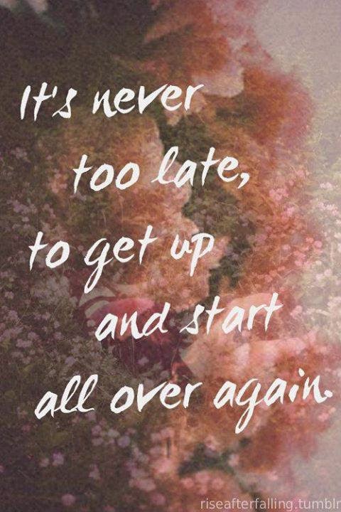 Inspirational Quotes For Life: It's never too late, to get up and start ...