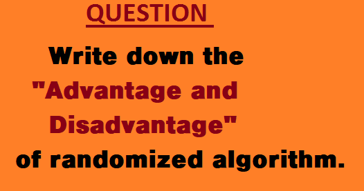Write down the advantage and disadvantage of randomized algorithm. - M ...