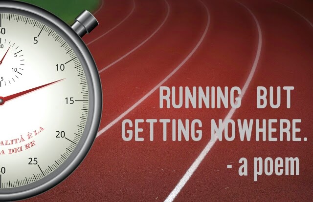 life's hues...colours of my poetic ink: Running But Getting Nowhere ...