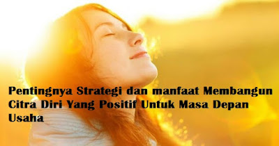 Pentingnya Strategi dan manfaat Membangun Citra Diri Yang Positif Untuk ...