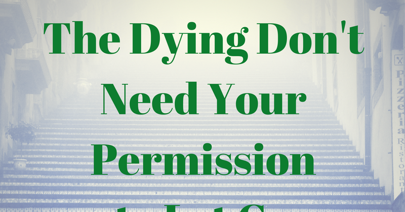 The Dying Don’t Need Your Permission to Let Go ~ Pallimed