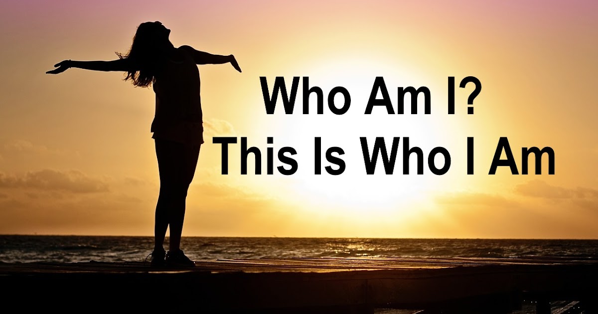 Who Am I? This Is Who I Am