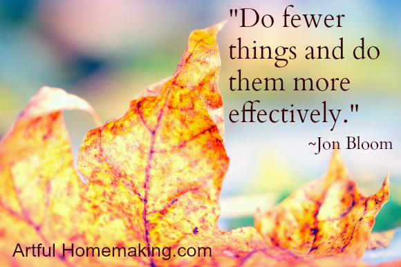 Do Fewer Things And Do Them More Effectively - Artful Homemaking