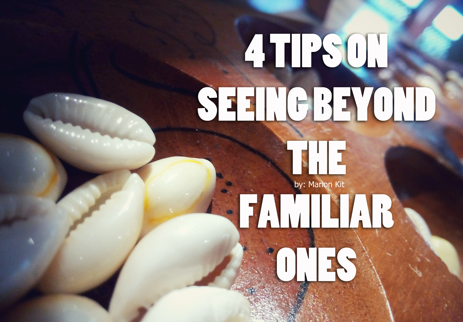 4 TIPS ON SEEING BEYOND THE FAMILIAR ONES