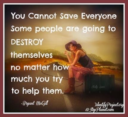 You cannot save everyone. Some people are going to DESTROY themselves ...