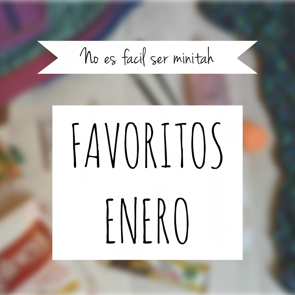 Favoritos (y por qué): Enero 2015 - No es fácil ser Minitah