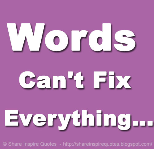 Words Can't Fix Everything... | Share Inspire Quotes