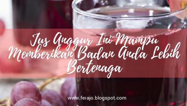 Jus Anggur Ini Mampu Memberikan Badan Anda Lebih Bertenaga!