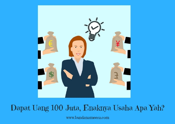 Dapat Uang 100 Juta, Enaknya Usaha Apa Yah? [Bunda Nameera's Blog ...