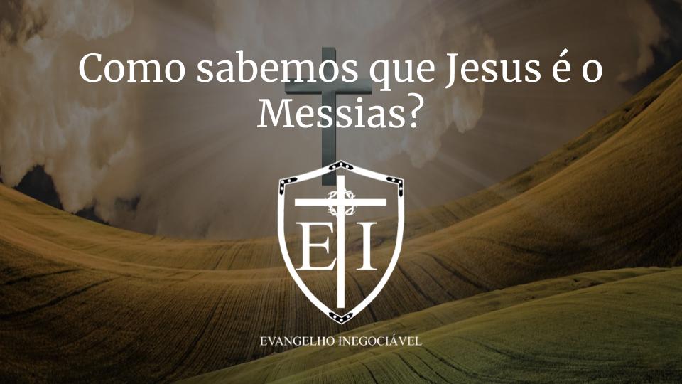 Como sabemos que Jesus é o Messias?