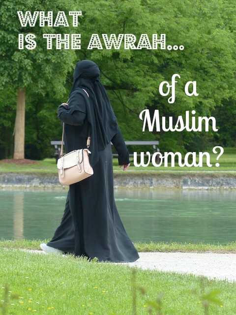 The Awrah of A Muslim Woman (What Can Be Seen of Her Body & By Whom ...