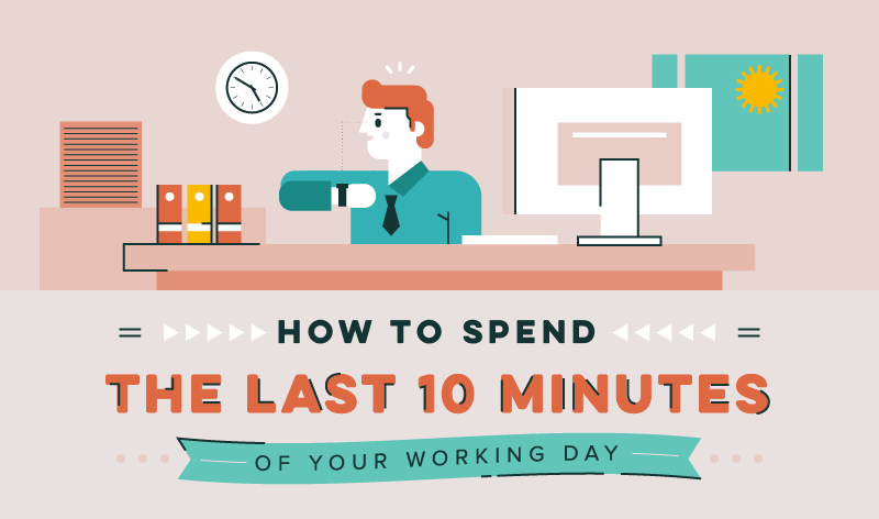 How to Spend The Last 10 Minutes of Your Working Day - #infographic