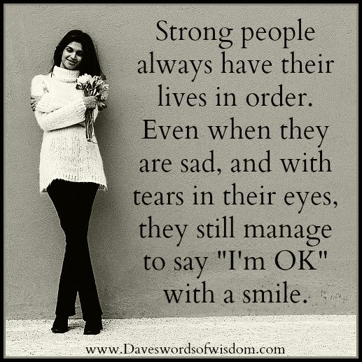 Strong people always have their lives in order. Even when they are sad ...