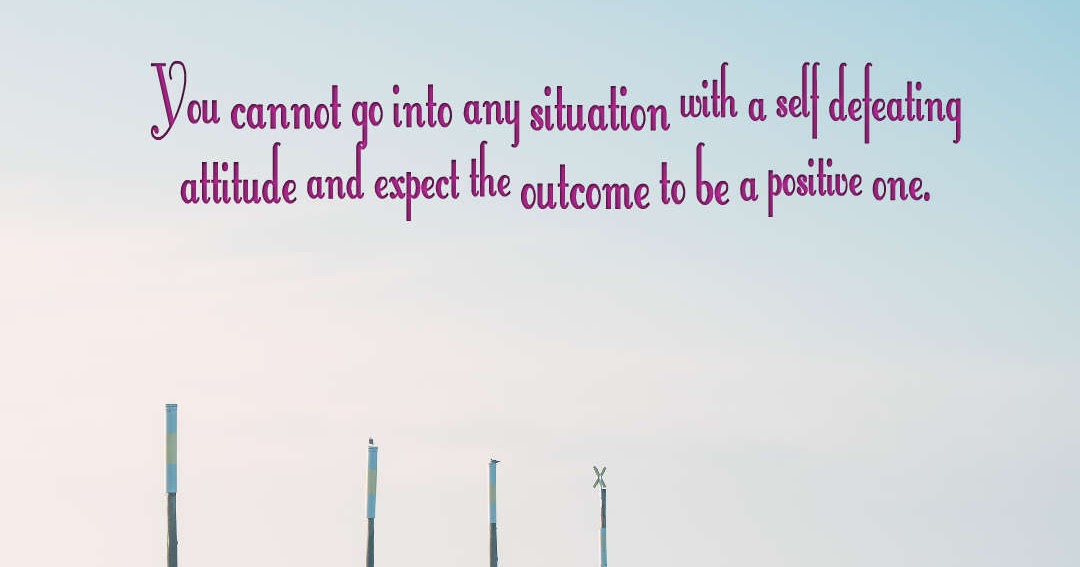 Many Motivational Quotes: Make the outcome a positive one.