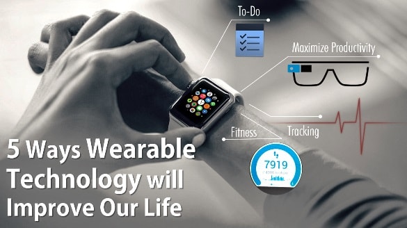 5 Ways How Wearable Technology Will Improve Your Daily Life | Tech Trends