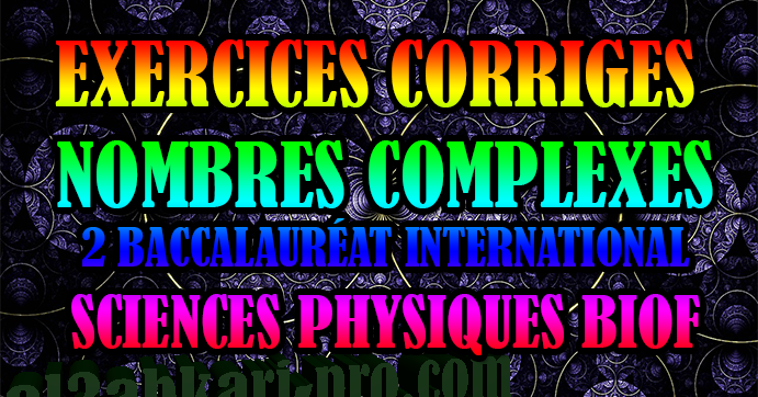2 BAC SCIENCES PHYSIQUES BIOF: EXERCICES CORRIGES DE NOMBRES COMPLEXES ...