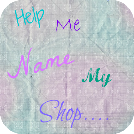 LilacsNDreams: Help Me Name My Shop My Business