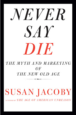 Dead Air: Never Say Die: The Myth and Marketing of the New Old Age by ...