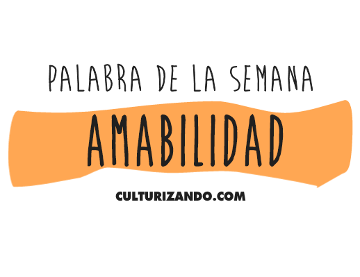Culturizando: Palabra de la Semana: «Amabilidad»