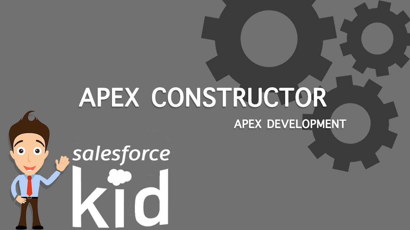 APEX : CONSTRUCTOR - SFDC Kid