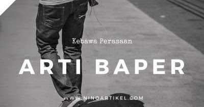 Arti Baper Adalah Bawa Perasaan - Nino Artikel