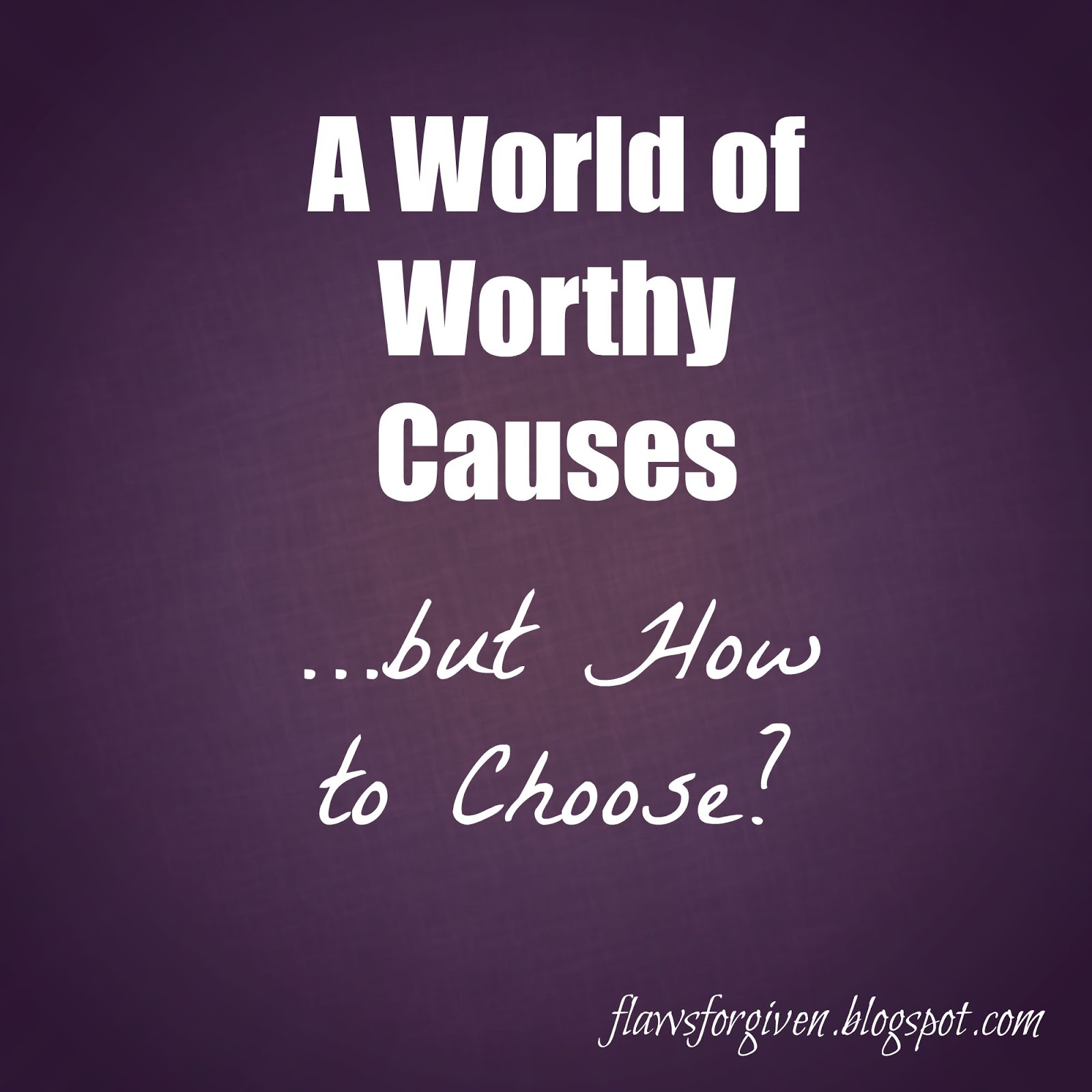 Flaws, Forgiven: A World of Worthy Causes...but How to Choose?