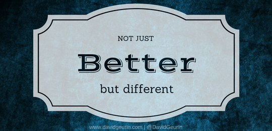 The @DavidGeurin Blog: Not Just Better, But Different