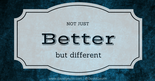 The @DavidGeurin Blog: Not Just Better, But Different