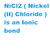 Is NiCl2 ( Nickel (II) Chloride ) an ionic or covalent bond