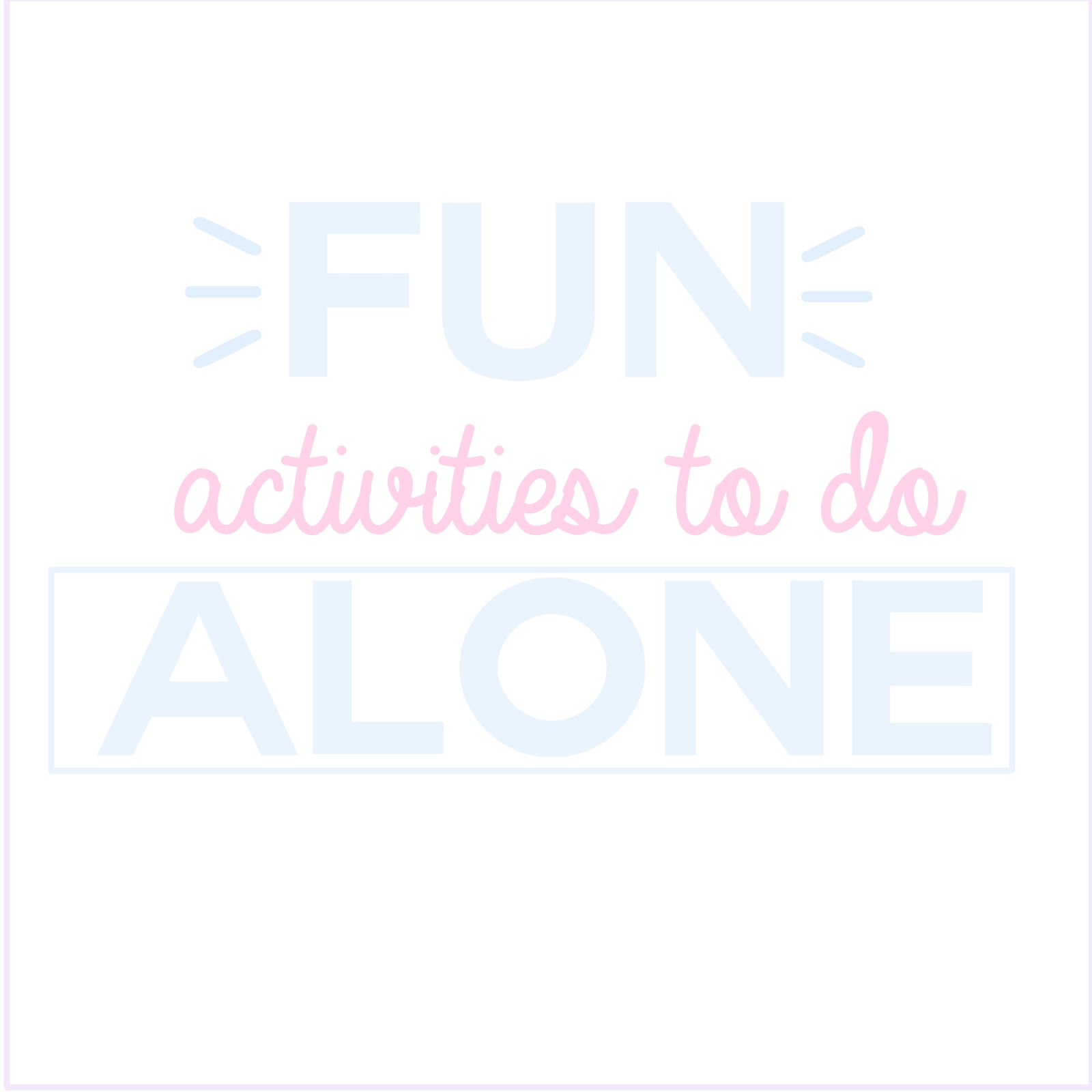 Fun Activities To Do Alone My Pastel World fun-activities-to-do-alone-my-pastel-world