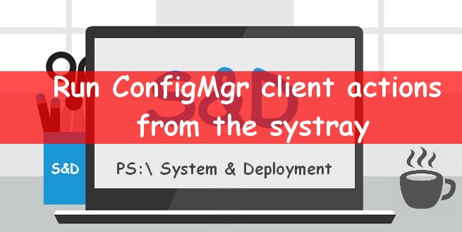 Run Configuration Manager Client actions from the systray | Syst & Deploy