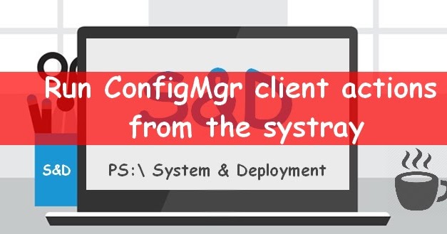 Run Configuration Manager Client actions from the systray | Syst & Deploy